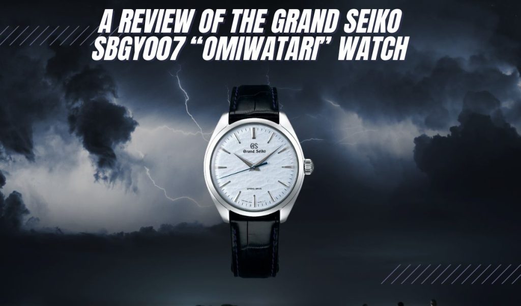 A Review of the Grand Seiko SBGY007 “Omiwatari” Watch - Exquisite ...
