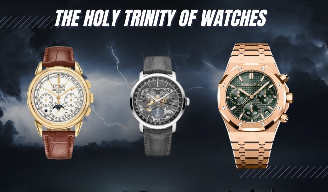 The Holy Trinity of Watches - Exquisite Timepieces