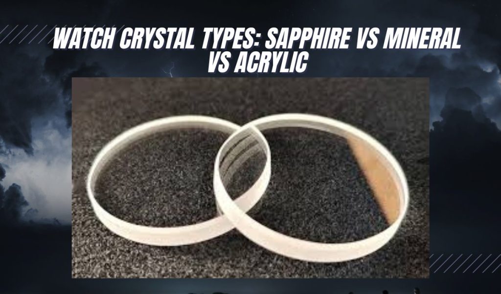Watch Crystal Types: Sapphire vs Mineral vs Acrylic - Exquisite Timepieces